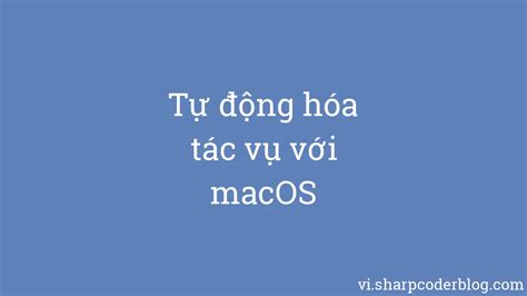 Tự động Hóa Tác Vụ Với Macos Sharp Coder Blog