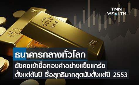 ธนาคารกลางทั่วโลกยังคงเข้าซื้อทองคำอย่างแข็งแกร่งตั้งแต่ต้นปี ซื้อสุทธิ