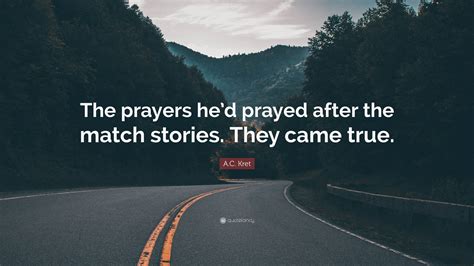 A C Kret Quote “the Prayers Hed Prayed After The Match Stories They Came True ”