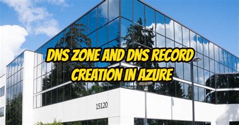 Dns Zone And Dns Record Creation In Azure Systemconf