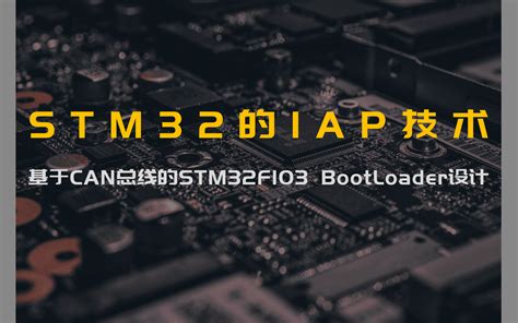 Stm32的iap技术，基于can总线的stm32f103 Bootloader 哔哩哔哩