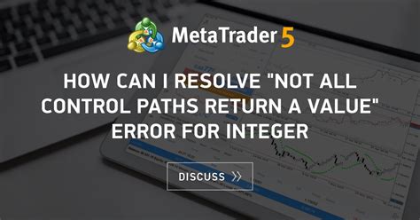 How Can I Resolve Not All Control Paths Return A Value Error For Integer Symbols Mql4 And