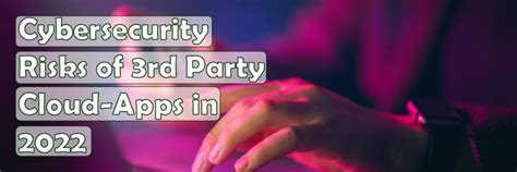 Third Party Cloud Apps Cybersecurity Risks In 2022