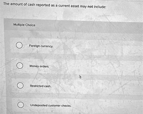 The Amount Of Cash Reported As A Current Asset May Not Include