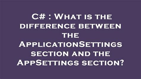 C What Is The Difference Between The Applicationsettings Section And The Appsettings Section