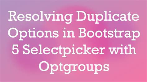 Resolving Duplicate Options In Bootstrap 5 Selectpicker With Optgroups Youtube