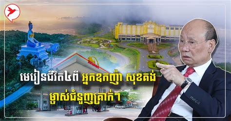 មេរៀនជីវិតធំៗ៤ពី អ្នកឧកញ៉ា សុខគង់ រកស៊ីពីទុនមាស១ជីកន្លះរហូតពង្រីកជំនួញគ្រាក់ៗជាច្រើនក្នុងដៃ
