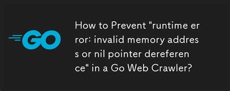 如何防止 Go Web Crawler 中的「運行時錯誤：無效記憶體位址或 Nil 指標取消引用」？ Golang Php中文網
