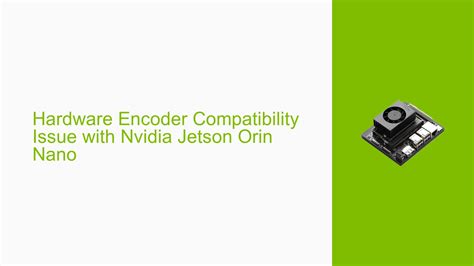 Hardware Encoder Compatibility Issue With Nvidia Jetson Orin Nano