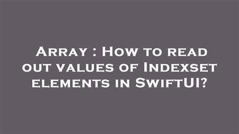 Array How To Read Out Values Of Indexset Elements In Swiftui Youtube