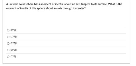 A Uniform Solid Sphere Has A Moment Of Inertia About An Axis Tangent To Its Surface What Is The