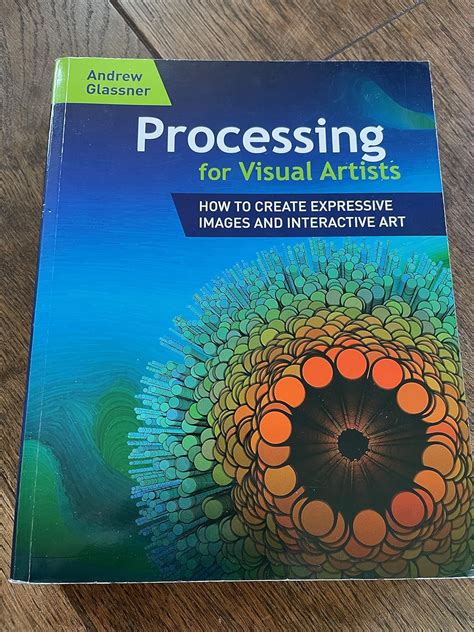 Processing For Visual Artists How To Create Expressive Images And Interactive Art Glassner
