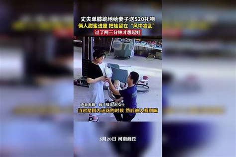 5月20日，河南商丘，丈夫单膝跪地给妻子送520礼物却忘了娃，俩人进屋两三分钟后才想起还有个娃商丘礼物俩人