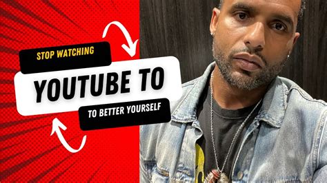 Stop Watching Youtube To Better Yourself Youtube