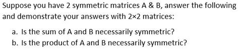Solved Suppose You Have 2 Symmetric Matrices A B Answer Chegg Com