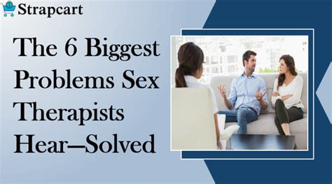 The 6 Biggest Problems Sex Therapists Hear—solved Strapcart
