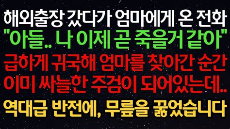 실화사연 해외출장 갔다가 엄마에게 온 전화아들 나 이제 곧 죽을거 같아급하게 귀국해 엄마를 찾아간 순간이미 싸늘한 주검이 되어있는데 역대급 반전에 무릎을