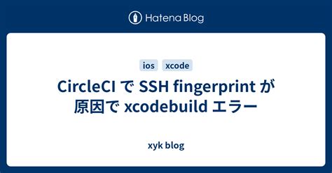 CircleCI で SSH fingerprint が原因で xcodebuild エラー xyk blog