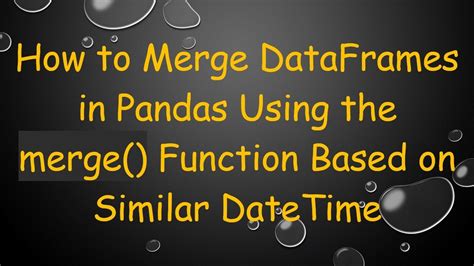 How To Merge Dataframes In Pandas Using The Merge Function Based On