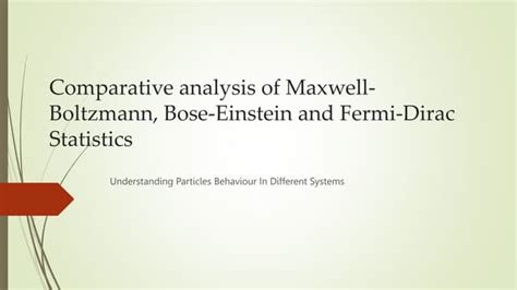 Comparative Analysis Of Maxwell Boltzmann Bose Einstein And Fermi Dirac Pptx