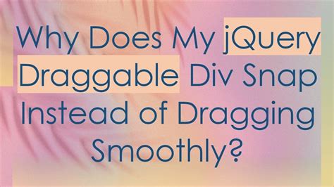 Why Does My Jquery Draggable Div Snap Instead Of Dragging Smoothly Youtube