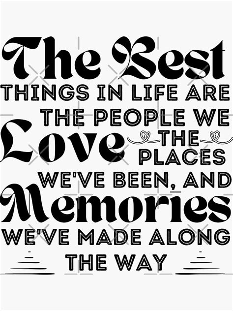 The Best Things In Life Are The People We Love The Places Weve Been And The Memories Weve Made