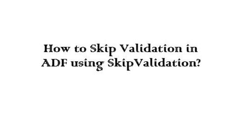 How To Skip Validation In Adf Using Skipvalidation