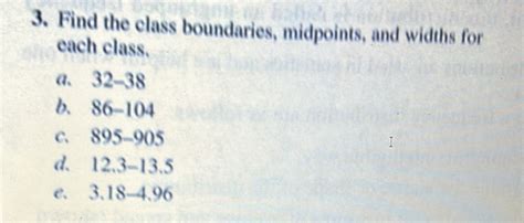3 Find The Class Boundaries Midpoints And Widths For Each Class A 32 38 B 86 104 C Algebra