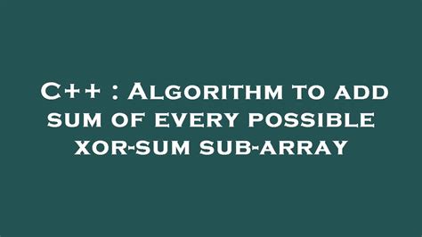 C Algorithm To Add Sum Of Every Possible Xor Sum Sub Array Youtube