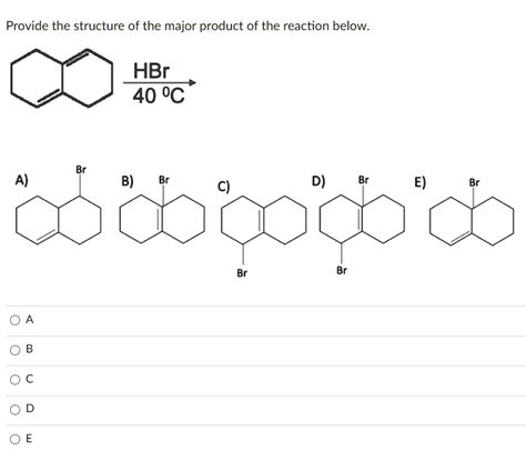 Solved Provide The Structure Of The Major Product Of The Reaction Below Hbr 40 Oc A B D