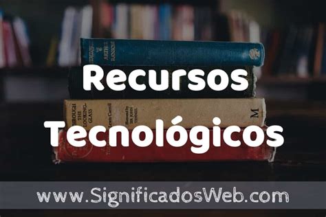 Concepto De Recursos Tecnológicos ️¿que Es Definición Y Significado