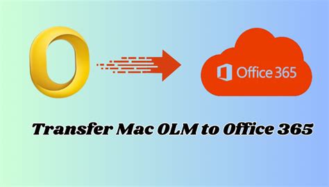 How To Switch Transfer Mac Olm Files Into Office 365 Account