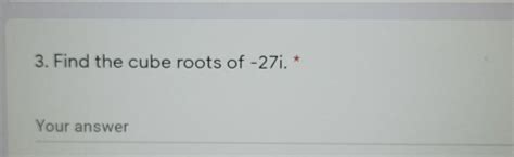 Solved 3 Find The Cube Roots Of 27i Your Answer Chegg Com