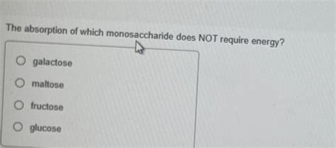 Solved The Absorption Of Which Monosaccharide Does Not