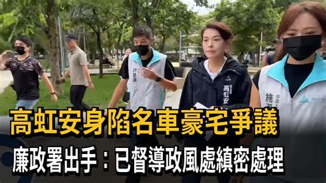 高虹安身陷名車豪宅爭議 廉政署出手：已督導政風處縝密處理－民視新聞 Youtube