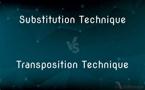 Substitution Technique Vs Transposition Technique — Whats The Difference