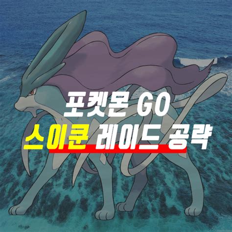 포켓몬고 스이쿤 레이드배틀 공략 상성 카운터 추천 포켓몬 정보 네이버 블로그