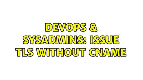 Devops And Sysadmins Issue Tls Without Cname 4 Solutions Youtube