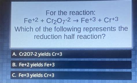 Solved For The Reaction Fe2 Cr2o7 2 → Fe3 Cr3 Which Of