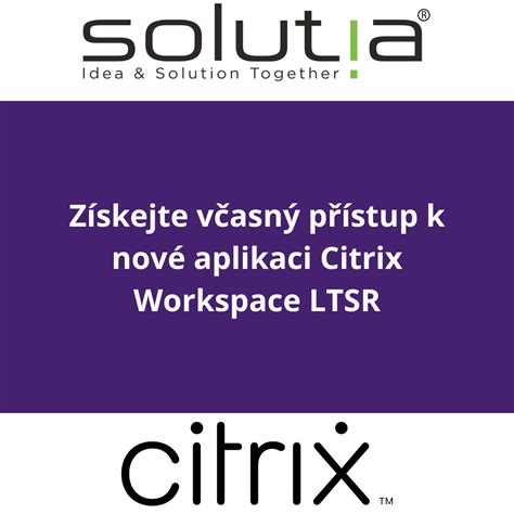 Získejte Včasný Přístup K Nové Aplikaci Citrix Workspace Ltsr Solutia S R O