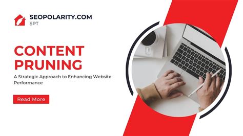 Content Pruning A Strategic Approach To Enhancing Website Performance