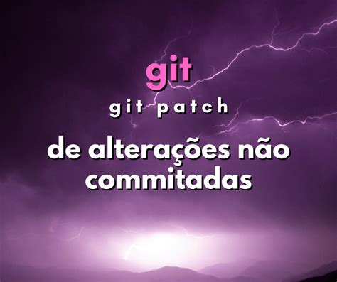 Como Fazer Um Git Patch De Alterações Não Commitadas Hora De Codar