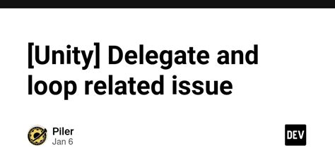 Unity Delegate And Loop Related Issue Dev Community