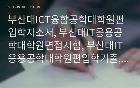 부산대ict융합공학대학원편입학자소서 부산대it응용공학대학원면접시험 부산대it응용공학대학원편입학기출 부산대it응용공학대학원논술문제 부산대it응용공학대학원지원동기