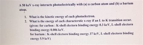 Solved A 50kevx Ray Interacts Photoelectrically With A A
