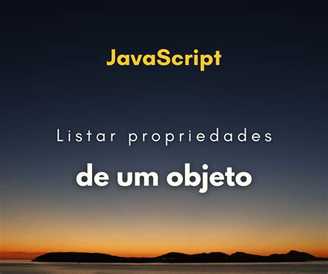 Como Listar As Propriedades De Um Objeto Em Javascript Hora De Codar