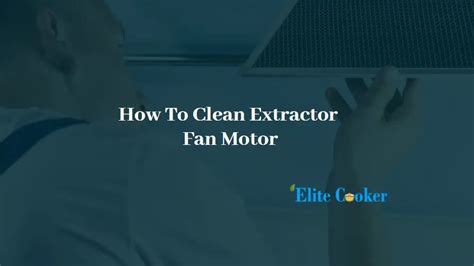 How To Clean Extractor Fan Motor Step By Step Guide