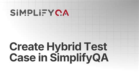 Create Hybrid Test Case In Simplifyqa Simplifyqa Help Doc