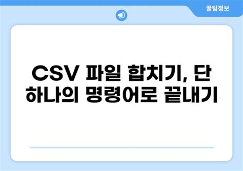 명령어 하나로 Csv 파일 합치기 초간단 가이드 Csv 병합 데이터 합치기 엑셀 명령어 활용 일상의 유용한 정보 명령어 하나로 Csv 파일 합치기 초간단 가이드 Csv 병합 데이터 합치기 엑셀 명령어 활용 일상의 유용한 정보