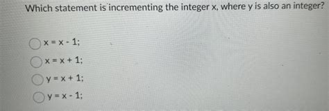 Solved Which Statement Is Incrementing The Integer X Where